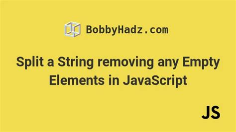 Split A String Removing Any Empty Elements In Javascript Bobbyhadz