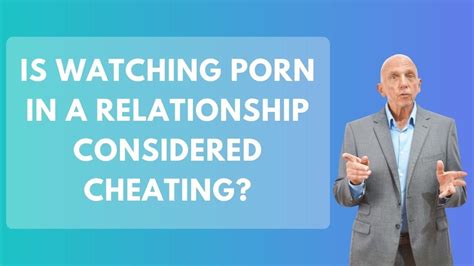 Is Watching Porn In A Relationship Considered Cheating Youtube