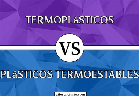 Diferencia Entre Termoplásticos Y Plásticos Termoestables