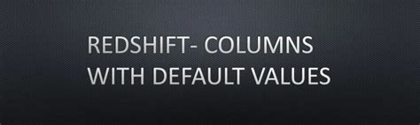 how to identify columns that have default values in redshift aws bytes