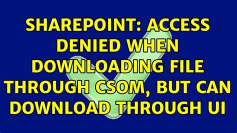 Sharepoint Access Denied When Downloading File Through Csom But Can