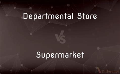 Departmental Store Vs Supermarket Whats The Difference