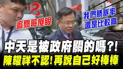 死不認就是不認 中天追問哥全力追擊陳耀祥 絕口否認政府關中天再提裁罰竟喊勝訴率高 Youtube