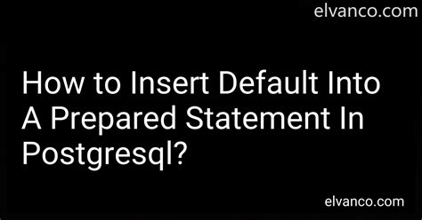 How To Insert Default Into A Prepared Statement In Postgresql In 2024