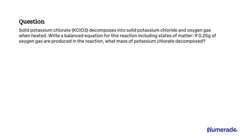Solved Solid Potassium Chlorate Kcio3 Decomposes Into Solid Potassium Chloride And Oxygen Gas
