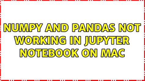 Numpy And Pandas Not Working In Jupyter Notebook On Mac Youtube
