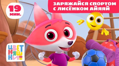 Цветняшки — Заряжайся спортом с Лисёнком Айяяй — Сборник — Развивающий мультфильм Youtube