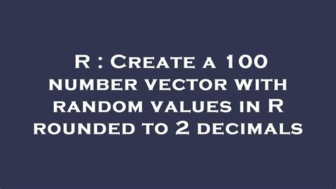 R Create A 100 Number Vector With Random Values In R Rounded To 2 Decimals Youtube