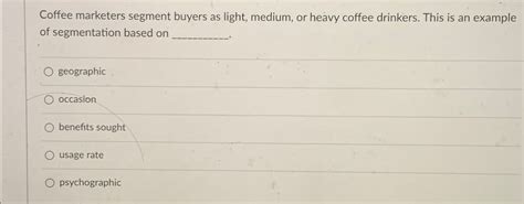 solved coffee marketers segment buyers as light medium or