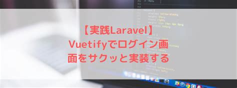 【実践laravel】vuetifyでlaravel標準のログイン画面をカスタマイズする くまてつぶろぐ