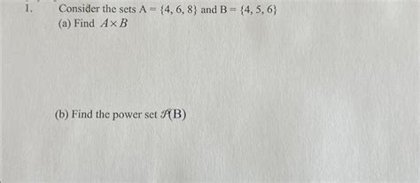Solved Consider The Sets A 4 6 8 And B 4 5 6 A Find Chegg Com