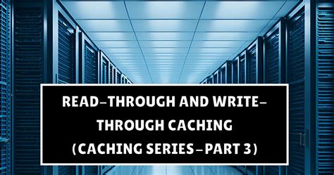 Read Through And Write Through Caching Caching Series — Part 3 By