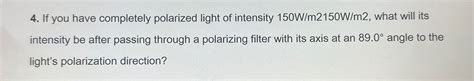 Solved If You Have Completely Polarized Light Of Intensity