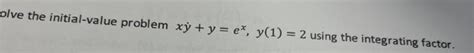 Solved Olve The Initial Value Problem Xy Y Ex Y1 2