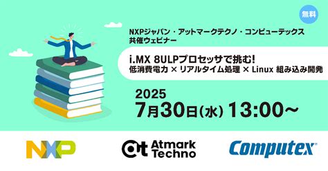ウェビナー「i Mx 8ulpプロセッサで挑む！低消費電力 × リアルタイム処理 × Linux組み込み開発」 2025 7 30