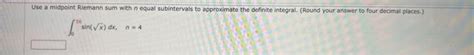 Solved Use A Midpoint Riemann Sum With N Equal Subintervals