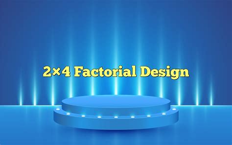 2×4 Factorial Design 2×4 Factorial Design
