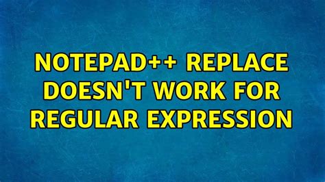 Notepad Replace Doesnt Work For Regular Expression 2 Solutions Youtube
