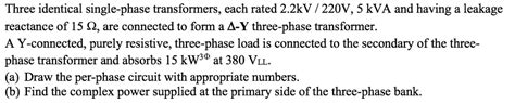 Solved Three Identical Single Phase Transformers Each Rated 2 2 Kv 220 V 5 Kva And Having