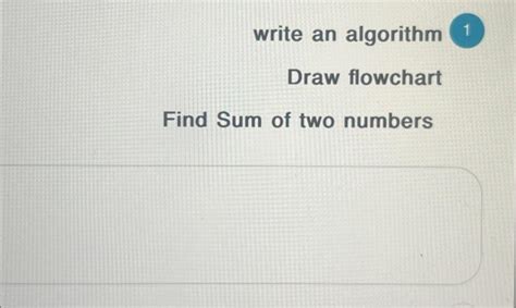 Solved Write An Algorithm Draw Flowchart Find Sum Of Two Chegg