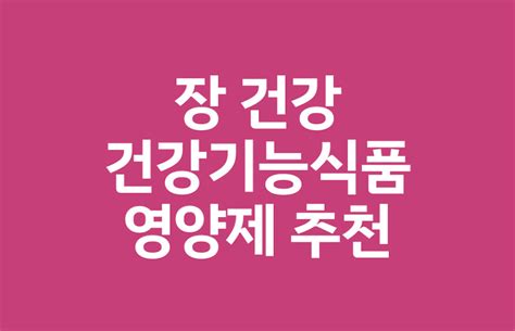 장 건강 건강기능식품 효능 및 설명 영양제 추천 영22네 이야기