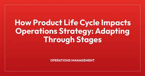 How Product Life Cycle Impacts Operations Strategy Adapting Through Stages • Slm Self Learning