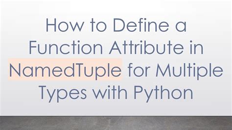 How To Define A Function Attribute In Namedtuple For Multiple Types With Python Youtube