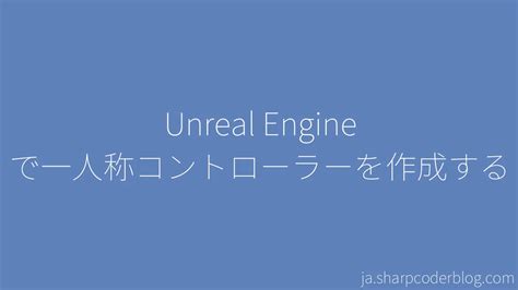 unreal engine で一人称コントローラーを作成する sharp coder blog