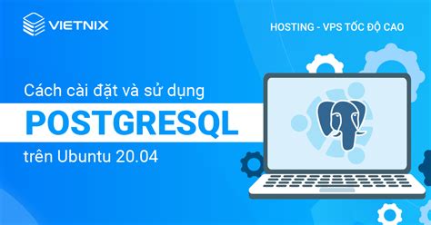 Hướng Dẫn Cài đặt Và Sử Dụng Postgresql Trên Ubuntu 2004