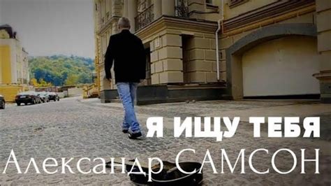 Я ИЩУ ТЕБЯ И НЕ ВСТРЕЧАЮ Я ХОЧУ НАЙТИ НЕ НАХОЖУ Александр САМСОН A Samson Youtube
