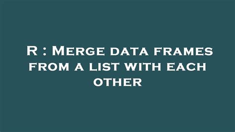 R Merge Data Frames From A List With Each Other Youtube