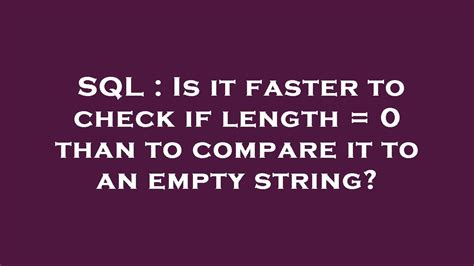Sql Is It Faster To Check If Length 0 Than To Compare It To An Empty String Youtube