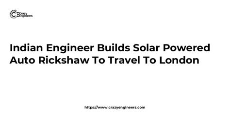 Indian Engineer Builds Solar Powered Auto Rickshaw To Travel To London Crazyengineers