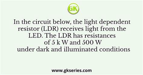 In The Circuit Below The Light Dependent Resistor Ldr Receives Light