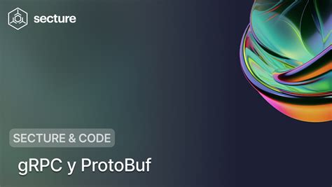 Todo Lo Que Necesitas Saber Sobre Grpc Y Protobuf Secture