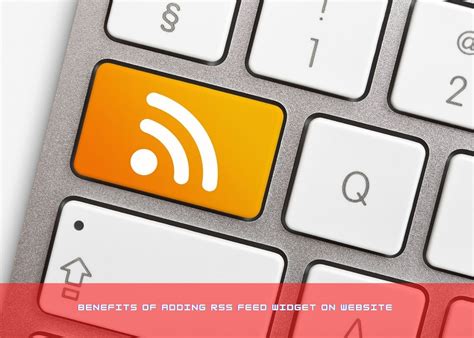 Benefits Of Adding Rss Feed Widget On Website