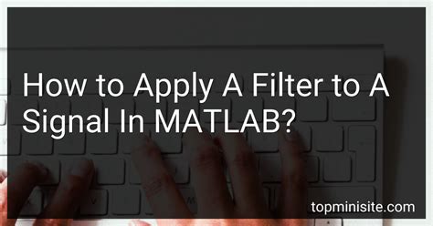 How To Apply A Filter To A Signal In Matlab In 2024