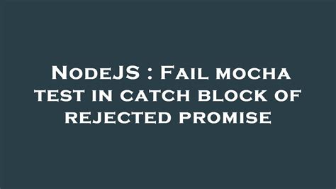 nodejs fail mocha test in catch block of rejected promise youtube