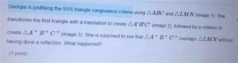 Solved Georgia Is Justifying The Sss Triangle Congruence Criteria