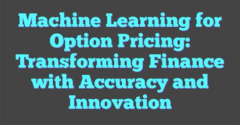 Machine Learning For Option Pricing Transforming Finance With Accuracy And Innovation