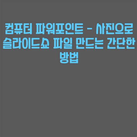컴퓨터 파워포인트 사진으로 슬라이드쇼 파일 만드는 간단한 방법 네이버 블로그