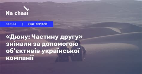 🎥 «Дюну Частину другу знімали за допомогою обєктивів української компанії Na Chasi