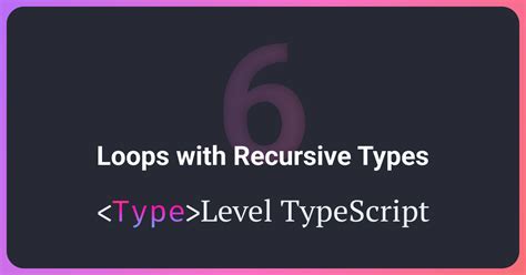 Loops With Recursive Types — Type Level Typescript