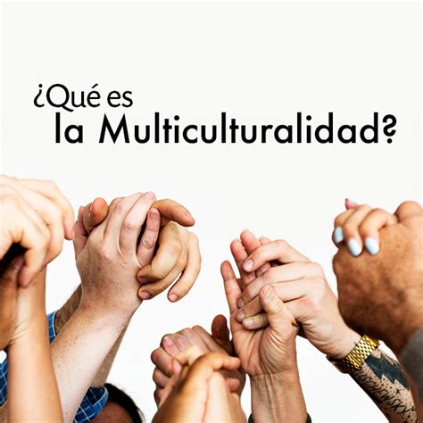 La Multiculturalidad ¿qué Es La Múltuculturalidad