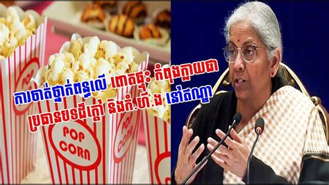 ការចាត់ថ្នាក់ពន្ធលើ ពោតផ្ទុះ កំពុងក្លាយជា ប្រធានបទដ៏ក្តៅ និងកំ ហឹ ង នៅឥណ្ឌា Youtube