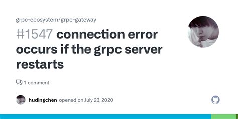 Connection Error Occurs If The Grpc Server Restarts Issue Grpc Ecosystem Grpc Gateway