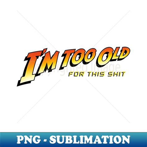 Too Old Artistic Sublimation Digital File Revolutionize Inspire Uplift