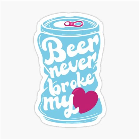 Beer Never Broke My Heart Sticker For Sale By Selway5jybb9 Redbubble