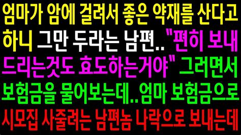 실화사연엄마가 암에 걸려서 좋은 약재를 산다고 하니 그만 두라는 남편엄마 보험금으로 시모집을 사줄려는 남편놈 나락으로