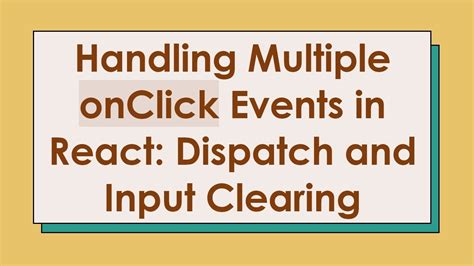 Handling Multiple Onclick Events In React Dispatch And Input Clearing